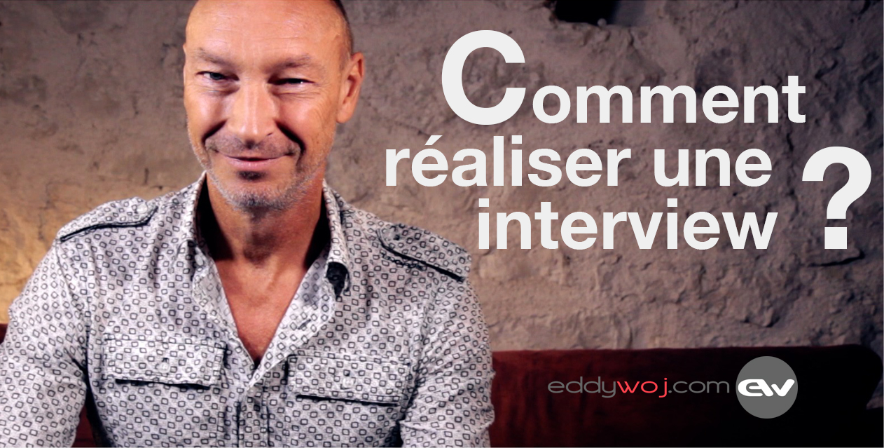 Eddy Woj – Comment réaliser une interview
